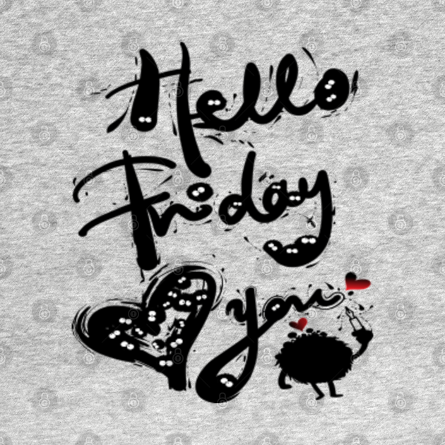 Hello Friday Love You Vector T Shirt Teepublic